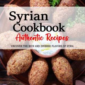 Syrian Cookbook - Uncover the Rich and Diverse Flavors of Syria, Syrian ...