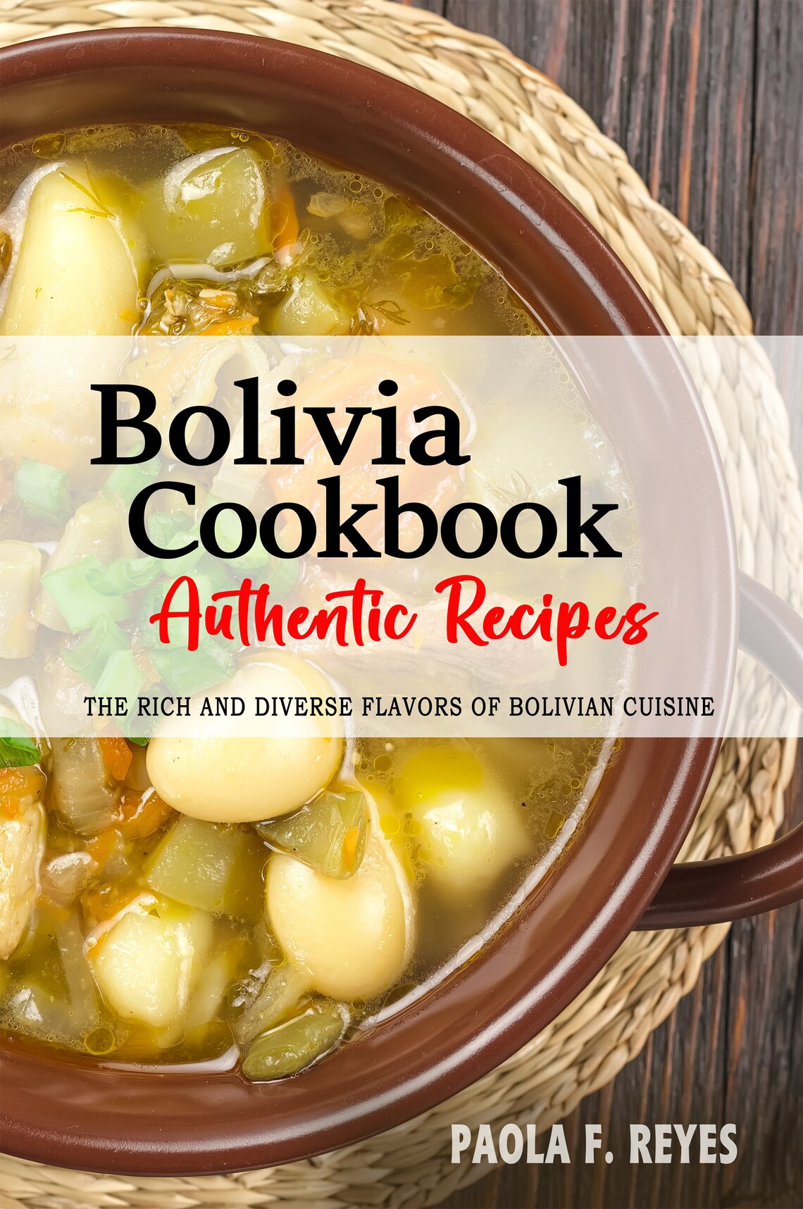 Bolivia Cookbook - the Rich and Diverse Flavors of Bolivian, Bolivia ...