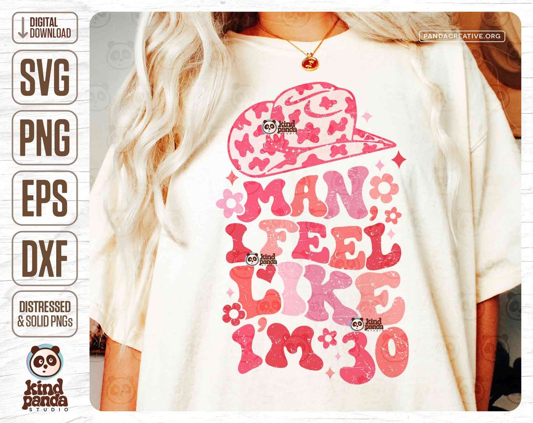 Man I Feel Like I'm 30 PNG SVG, Western 30th Birthday Shirt Sublimation ...