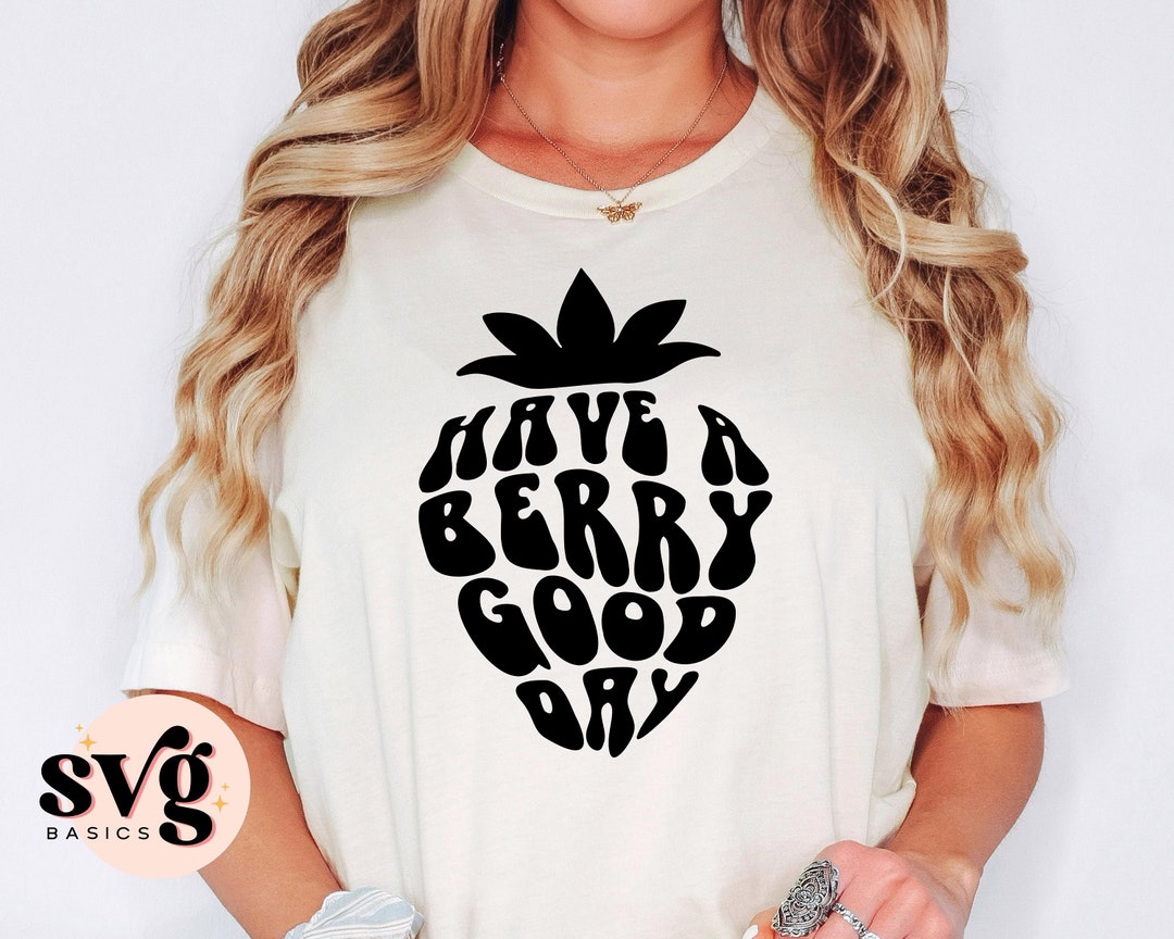 Have A Berry Good Day SVG PNG, Strawberry Shirt, Have A Good Day Shirt ...