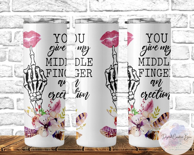 You Give My Middle Finger an Erection 20 Oz Skinny Tumbler Wrap ...