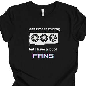 Have a Lot of Fans T-shirt | Funny Graphics Card Tshirt for Gamers ...