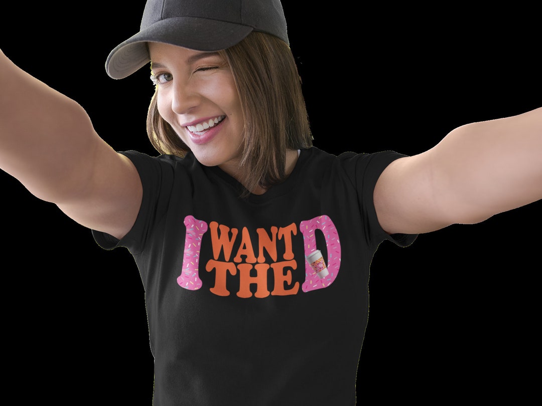 I Want the D Coffee Dunkin Graphic Shirt Novelty Shirt - Etsy