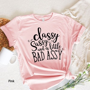 Classy Sassy and A Little Bad-assy Shirt, Funny Women Shirt ...