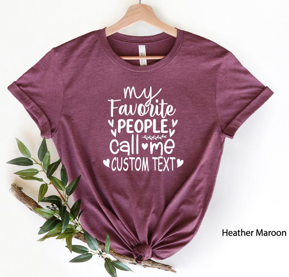My Favorite People Call Me Shirt, Family Gift Tee, Custom Text Shirt ...
