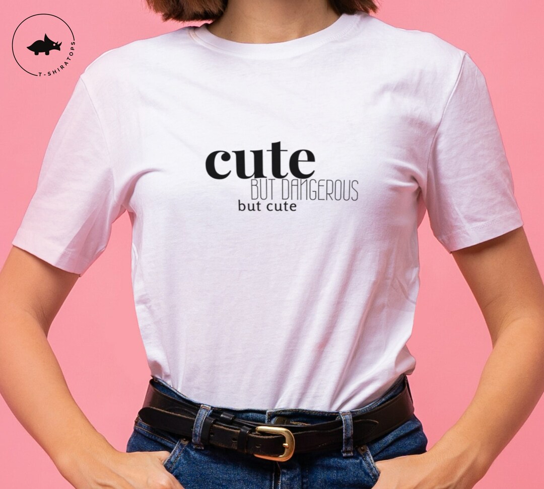 Cute Shirts for Woman Cute but Dangerous but Cute Shirt for Badass ...