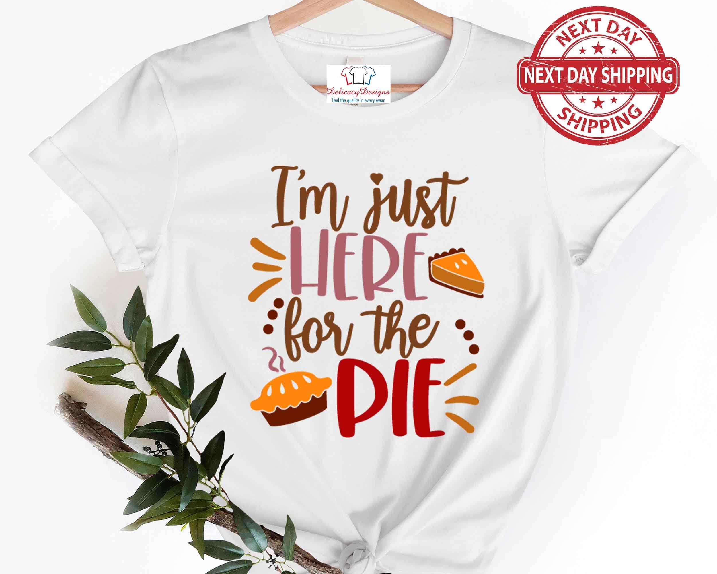 I Am Just Here for the Pie,pumpkin Pie Shirt,womens Thanksgiving Tee ...