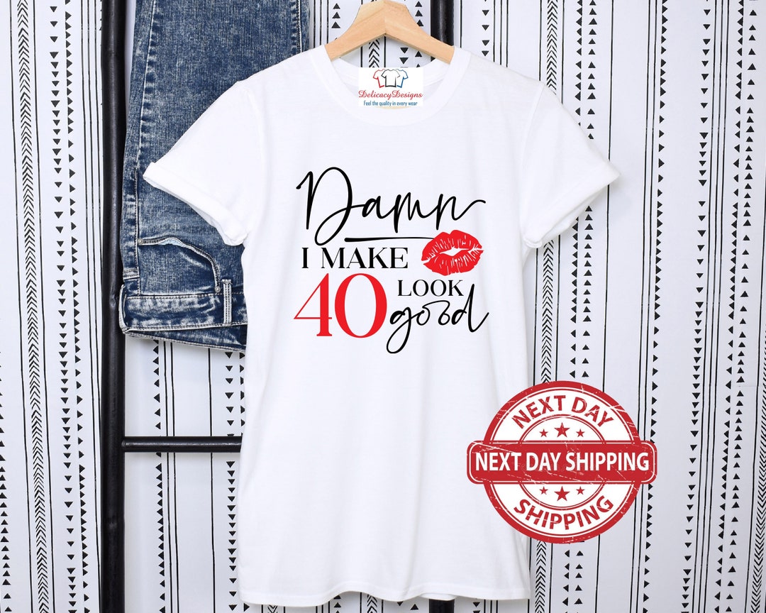 Damn I Make 40 Look Good Shirt, 40th Birthday Gift for Mom, Birthday ...