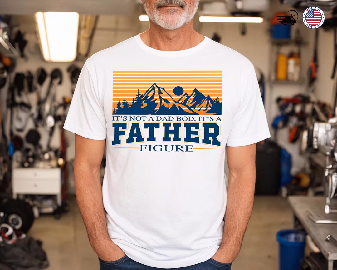 Father Figure Shirt, It’s Not A Dad Bod It’s A Father Figure T-shirt ...
