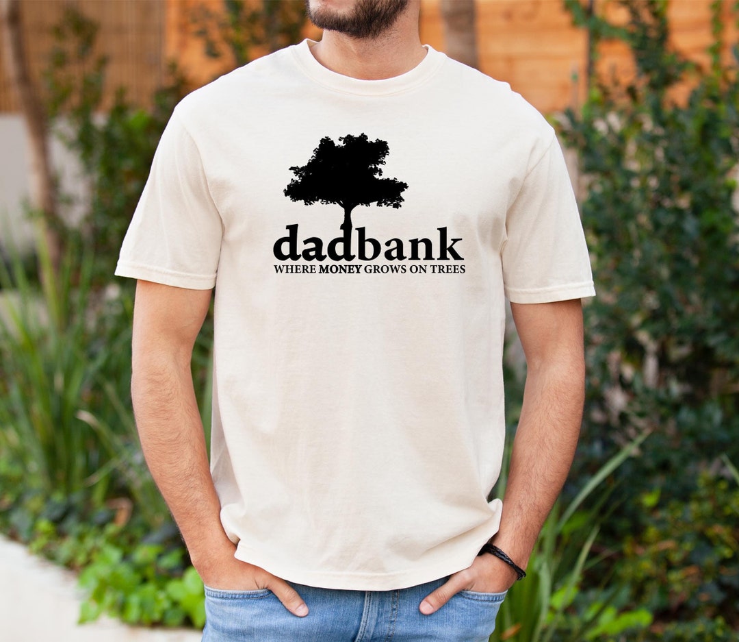 Comfort Colors Dad Bank Shirt, Dad Bank Where the Money Grows on Trees ...