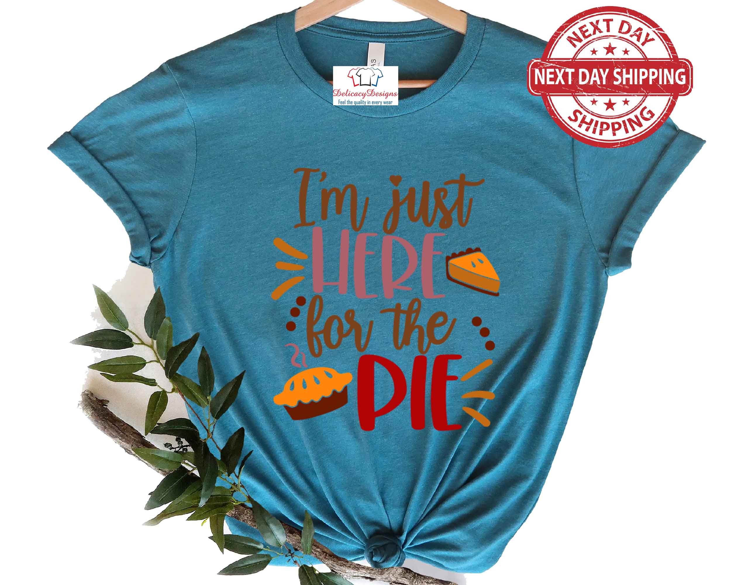 I Am Just Here for the Pie,pumpkin Pie Shirt,womens Thanksgiving Tee ...