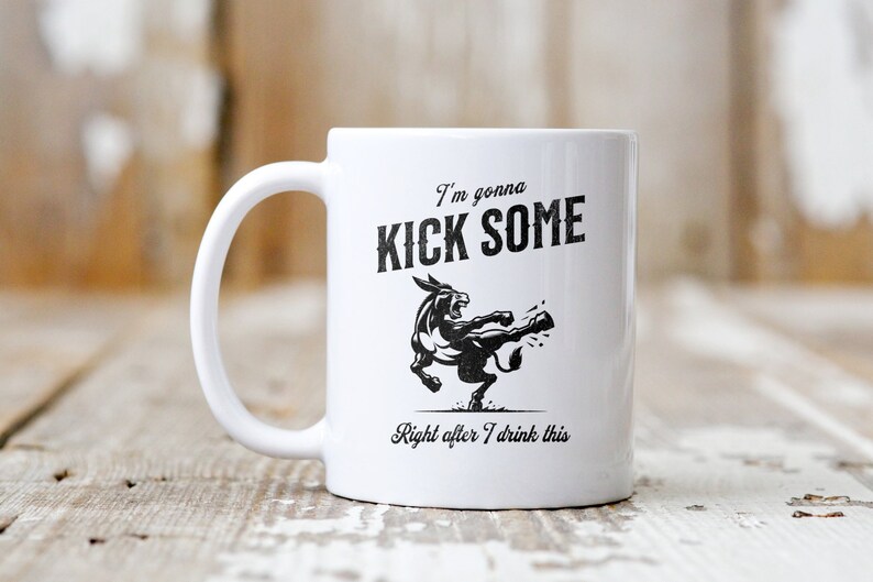 I'm Gonna Kick Some Coffee Mug With Donkey Kick Graphic, Humorous Quote ...