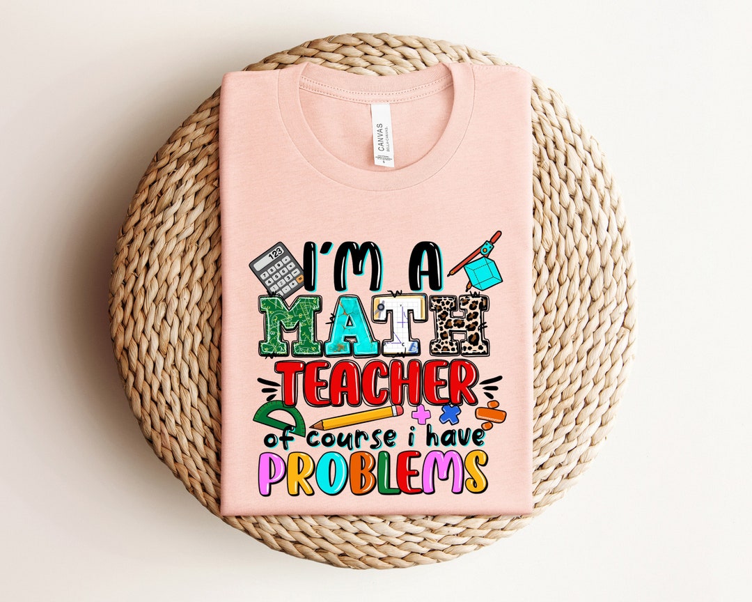 I'm A Math Teacher of Course I Have Problems, Math Teacher, Funny ...