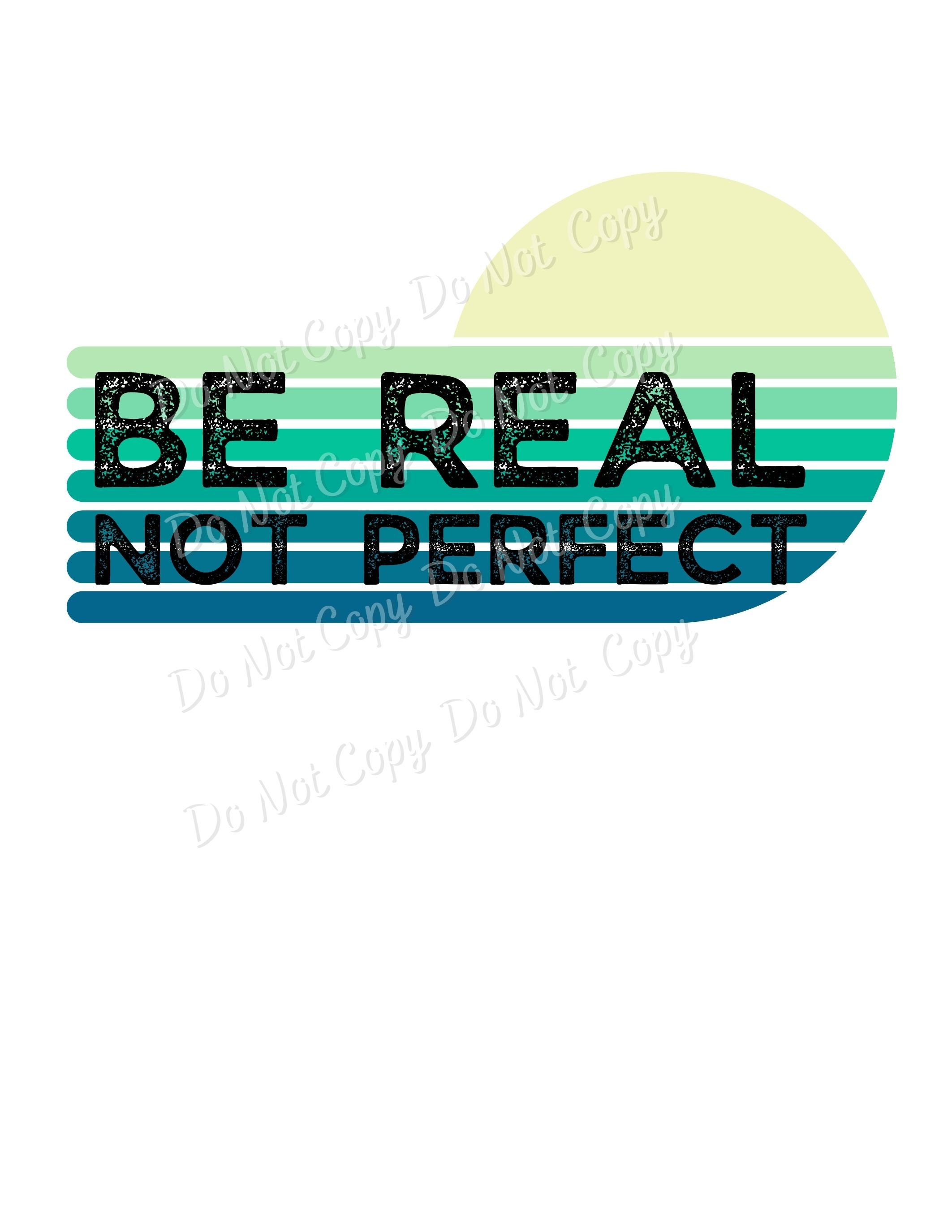 Be Real, Not Perfect Design PNG SVG Instant Download Inspirational T ...