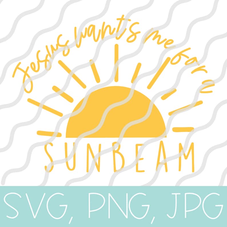 Jesus Wants Me for a Sunbeam SVG PNG JPG Cut Files - Instant Download ...
