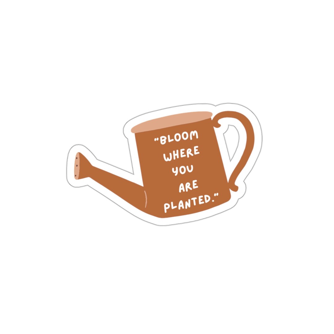 Bloom Where You Are Planted Garden Sticker/ Laptop Sticker for Plant ...
