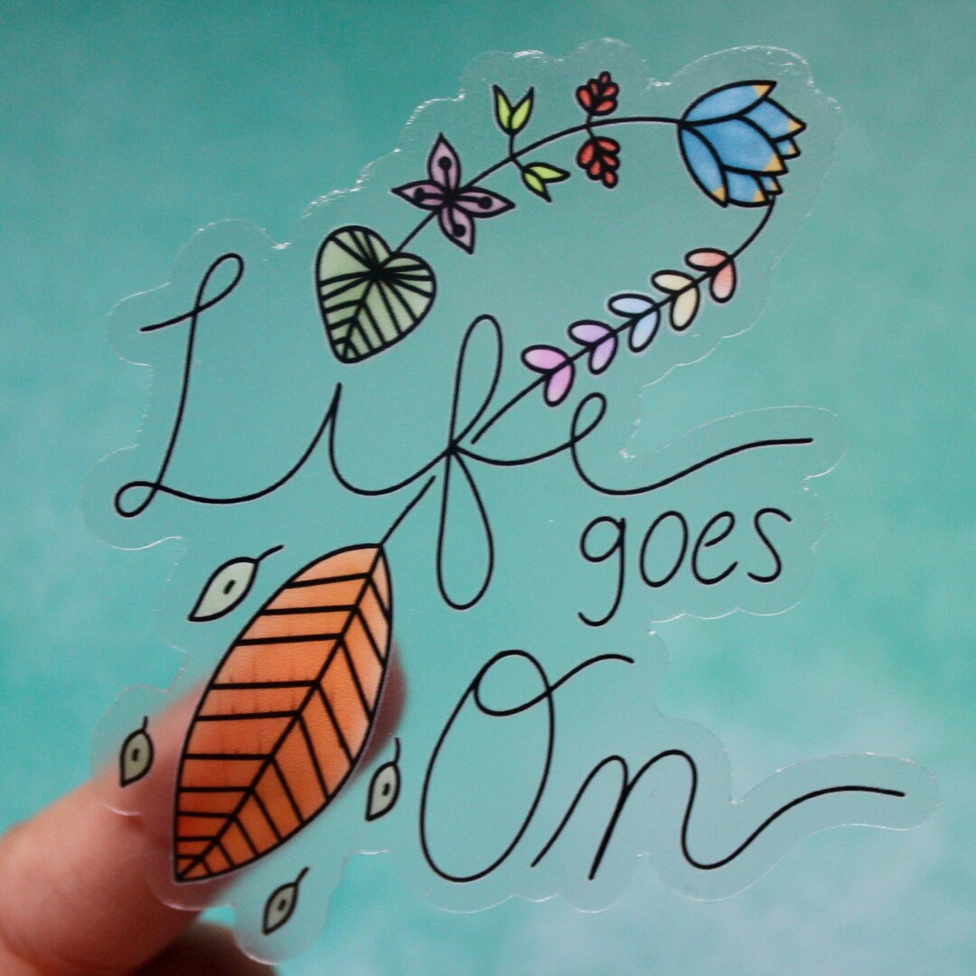 Life Goes on Sticker, Flowers and Plants, Cursive, Clear Sticker ...