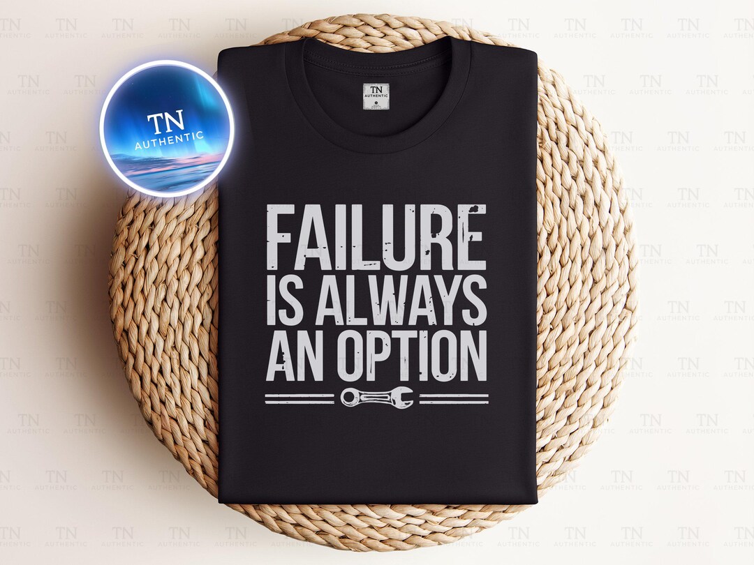 Failure is Always an Option T Shirt, Engineers Motivational Shirt ...