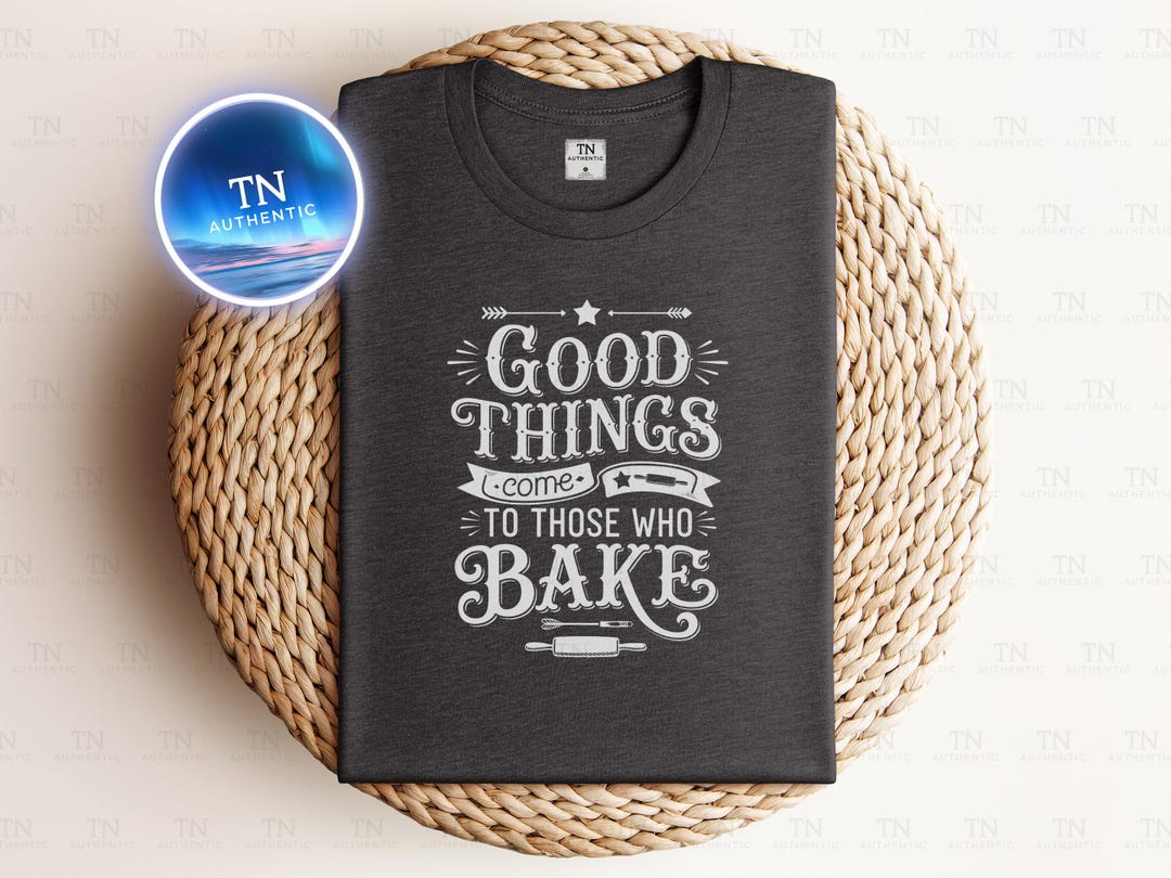 Good Things Come to Those Who Bake, Baking Lovers Gift Tshirt, Baker ...