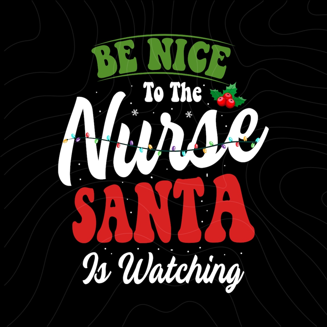 Be Nice to the Nurse Santa is Watching SVG, Nurse Life Svg, Nurse ...
