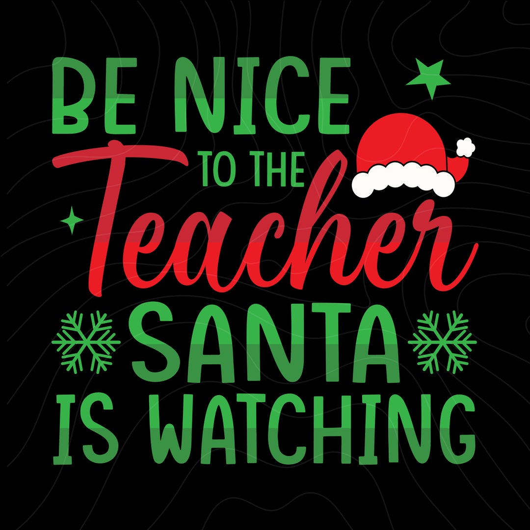 Be Nice to the Teacher Santa is Watching Svg, Christmas Teacher SVG ...