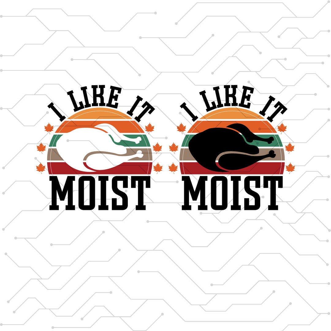 I Like It Moist Funny Svg Png,thanksgiving Digital Download,funny ...