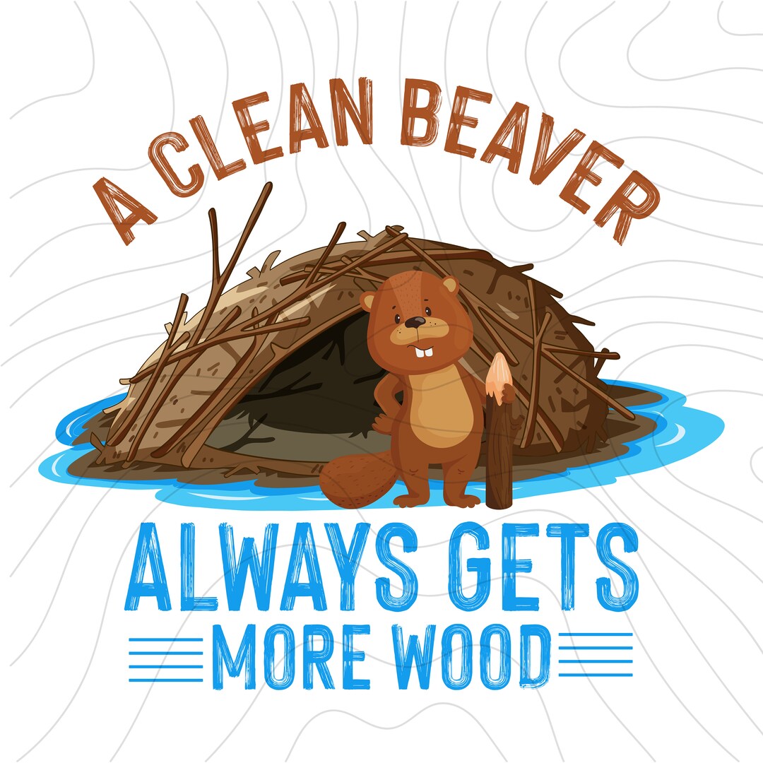 A Clean Beaver Always Gets More Wood Png ,A Clean Beaver Gets More Wood ...