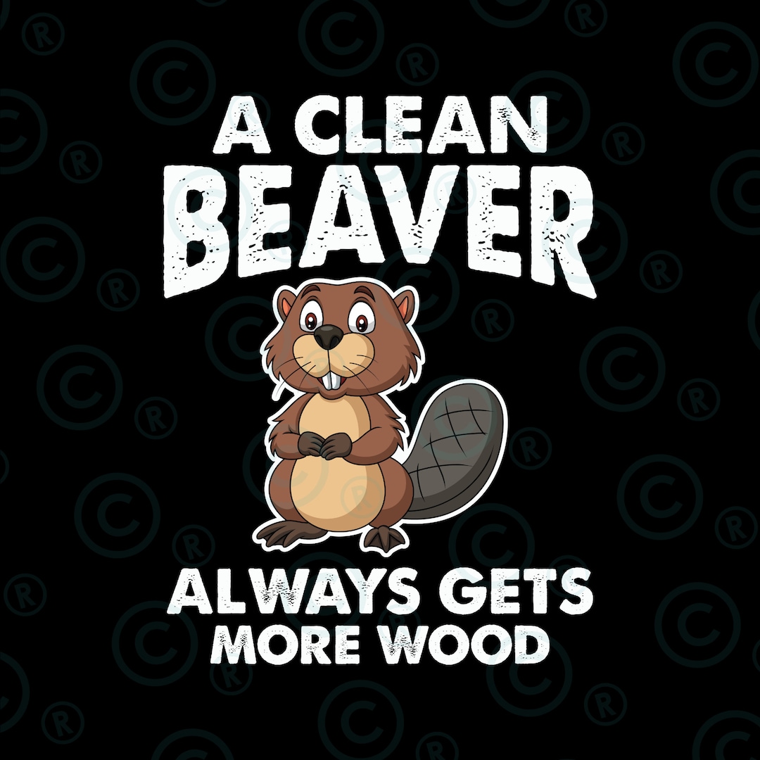 A Clean Beaver Always Gets More Wood Svg Png ,A Clean Beaver Gets More ...