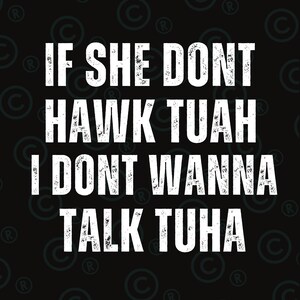 If She Don't Hawk Tuah Then I Don't Wanna Talk Tuah PNG Hawk Tuah, If ...