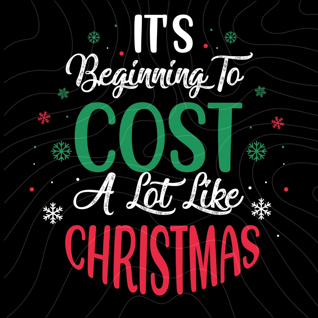 It's Beginning to Cost A Lot Like Christmas Svg Png - Christmas ...