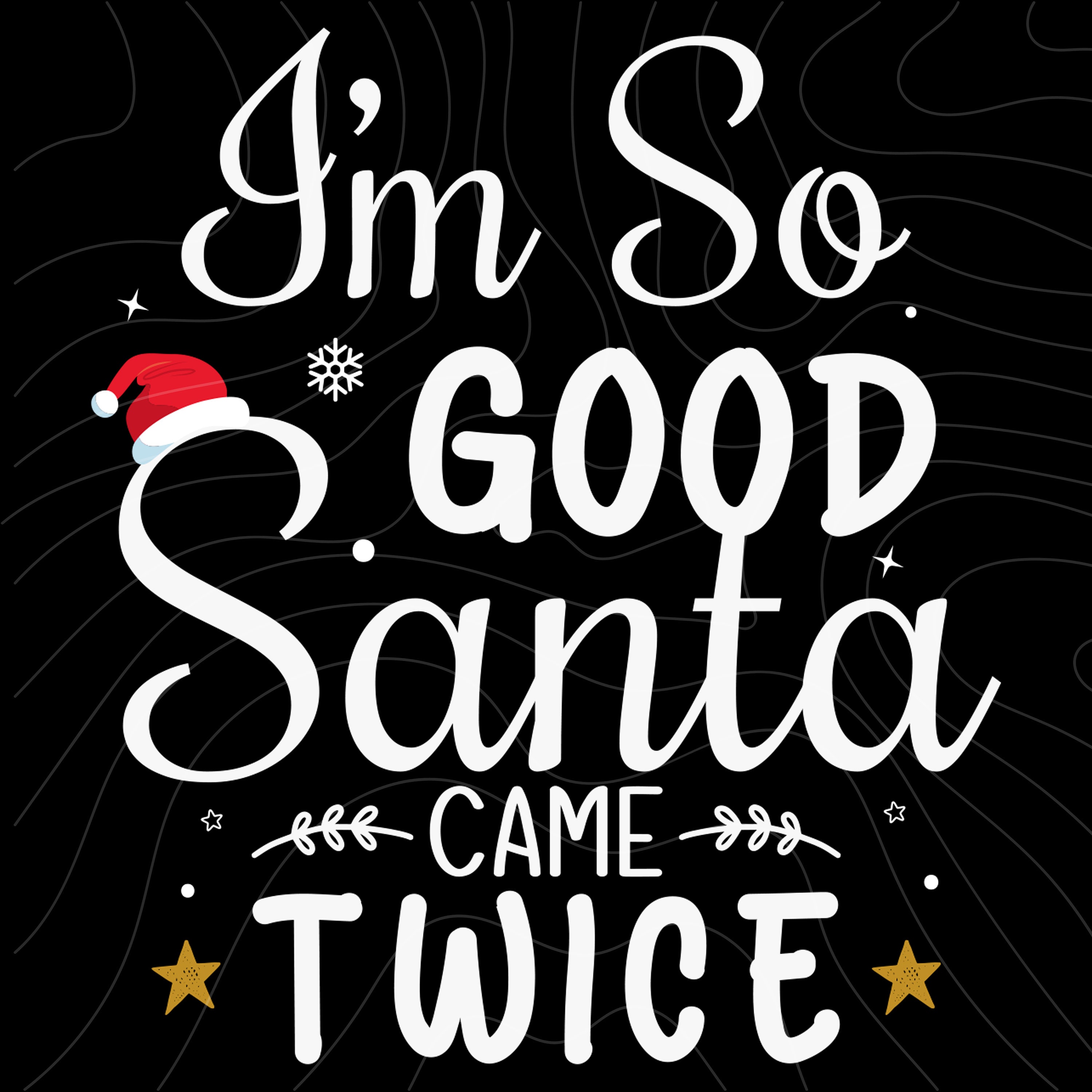 I'm so Good Santa Came Twice Svg Png Eps Dxf Cut File Santa Claus Svg Xmas Svgfunny Christmas ...