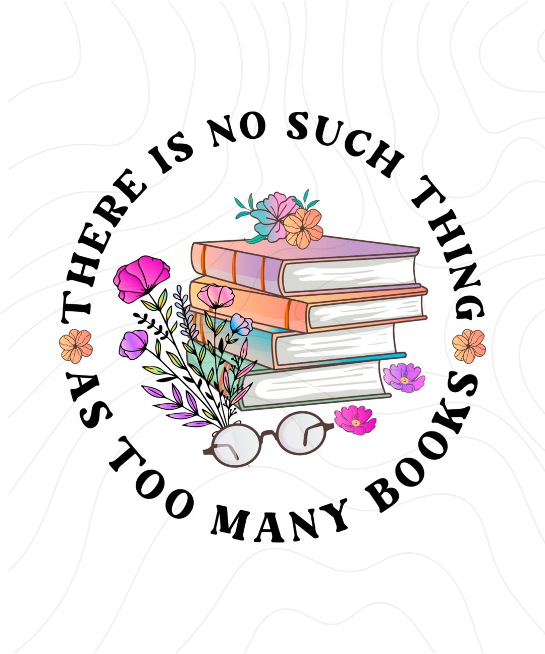 There is No Such Thing as Too Many Books Png Book Lover Png Cut File ...