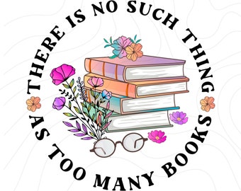 There is No Such Thing as Too Many Books Png Book Lover Png Cut File ...
