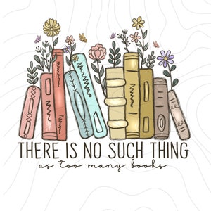 There is No Such Thing as Too Many Books Png Book Lover Png Cut File ...