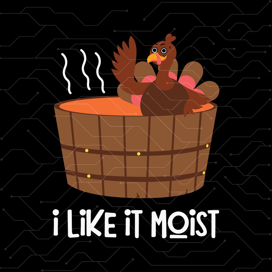 I Like It Moist Funny Svg Png,thanksgiving Digital Download,funny ...
