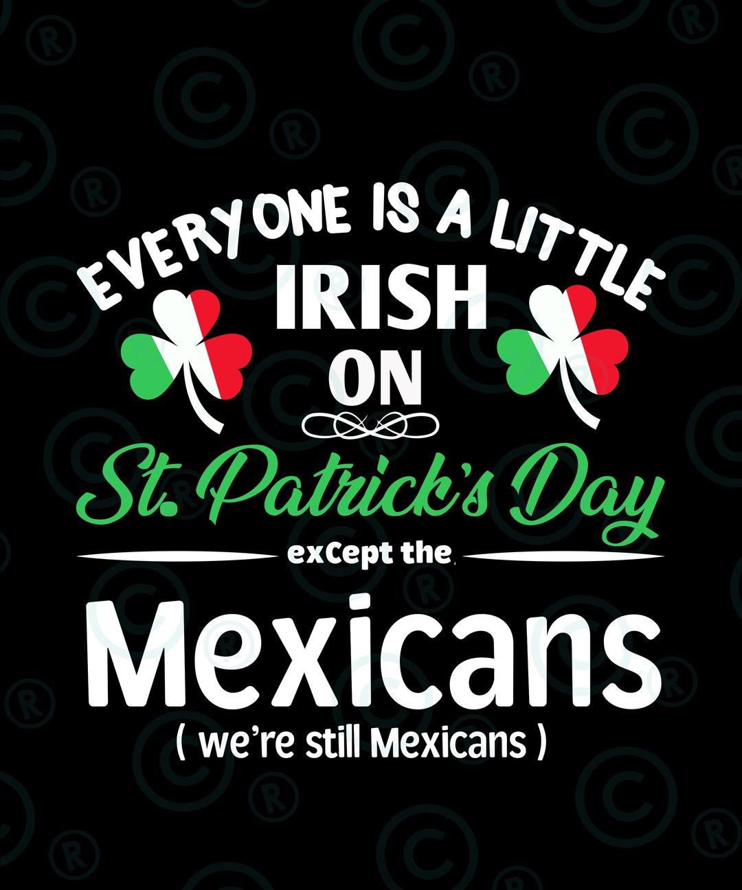 Everyone is A Little Irish Except for Mexicans Day Png,mexicans Irish ...