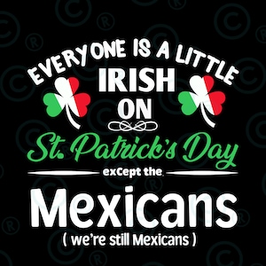 Everyone is A Little Irish Except for Mexicans Day Png,mexicans Irish ...
