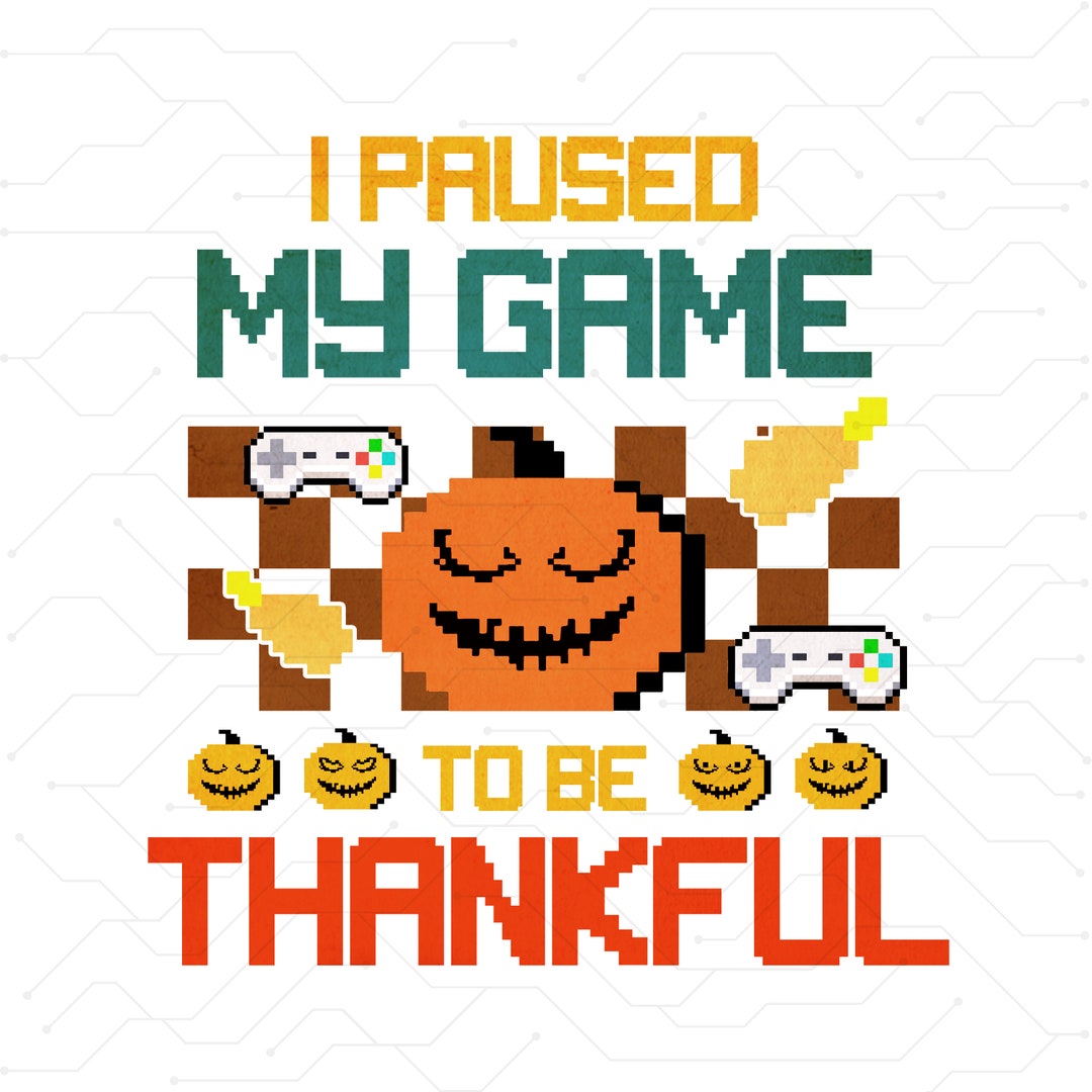 I Paused My Game for Thanksgiving Png, Thanksgiving Video Game Lover ...