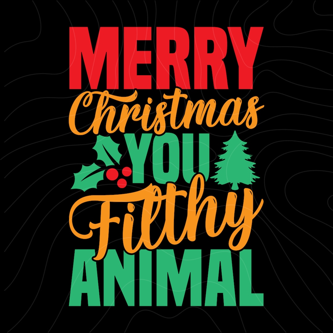 Merry Christmas Ya Filthy Animal SVG, Ya Filthy Animal SVG, Christmas ...