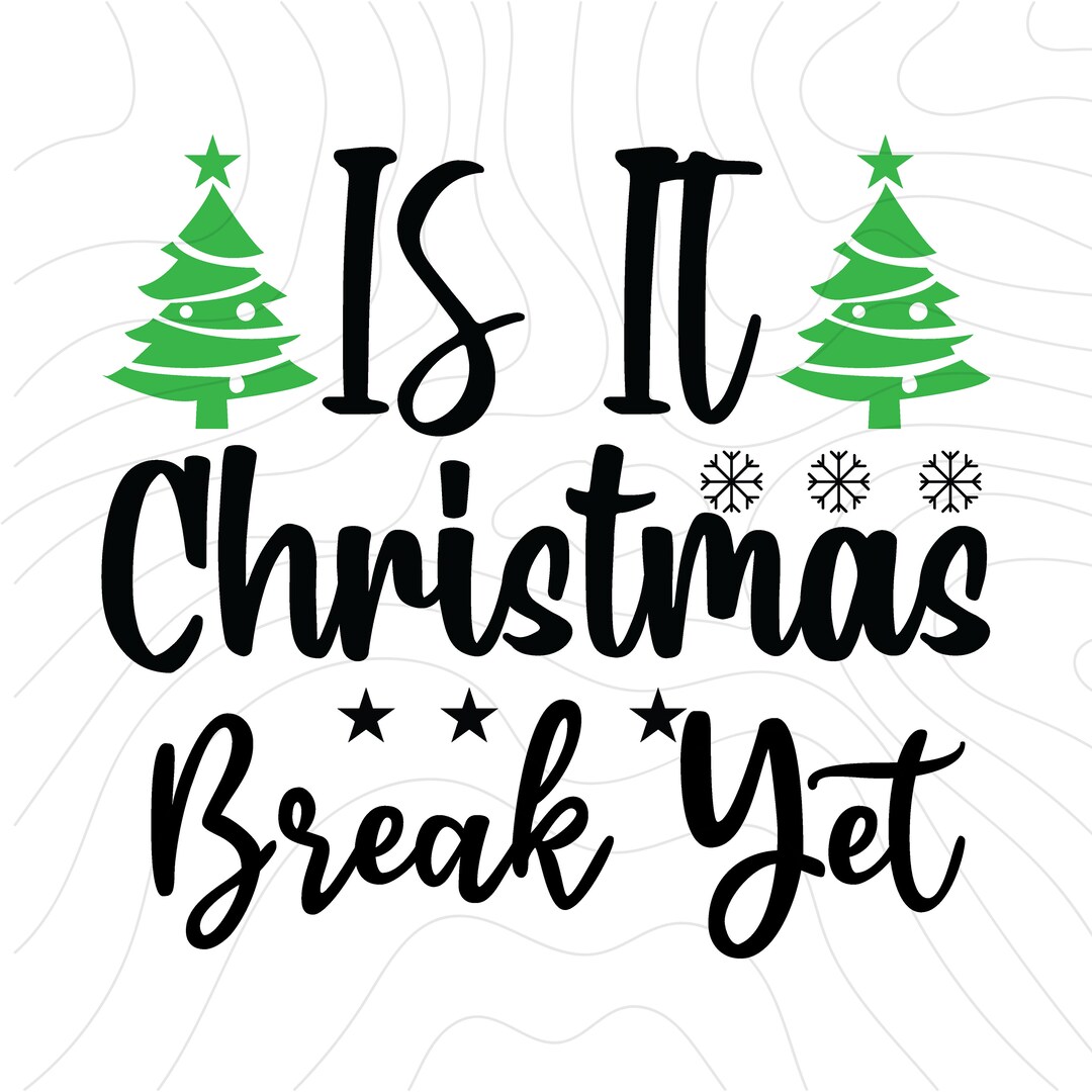 Is It Christmas Break yet Svg Png , Christmas Svg, Christmas Svg ...