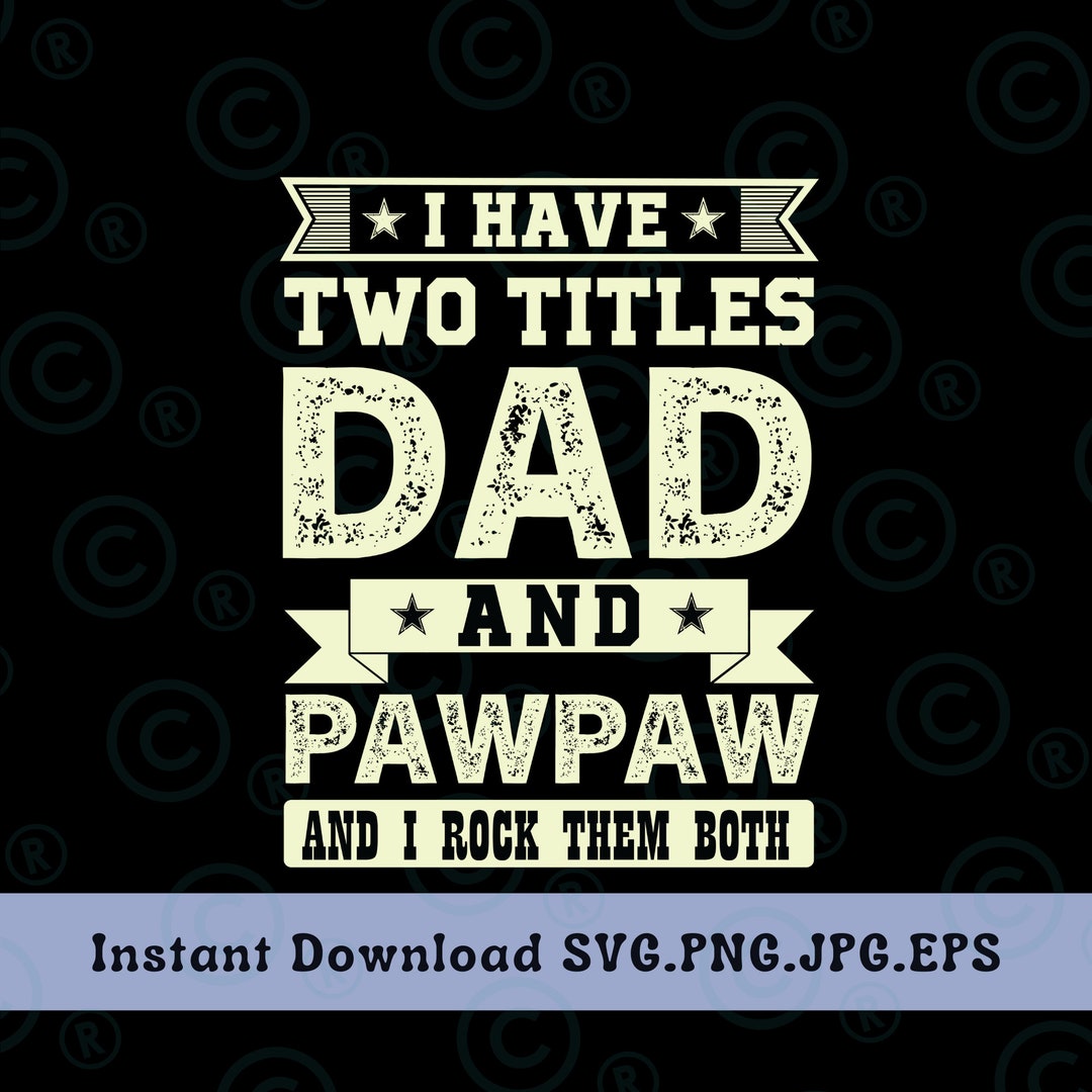 I Have Two Titles Dad and Pawpaw and I Rock Them Both Svg Png,father's ...