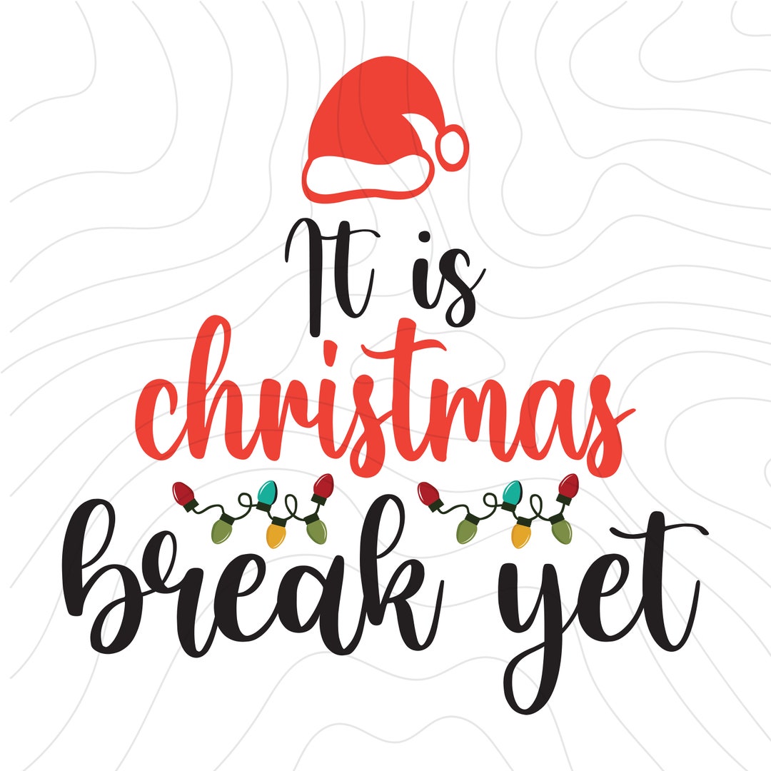 Is It Christmas Break yet Svg Png , Christmas Svg, Christmas Svg ...