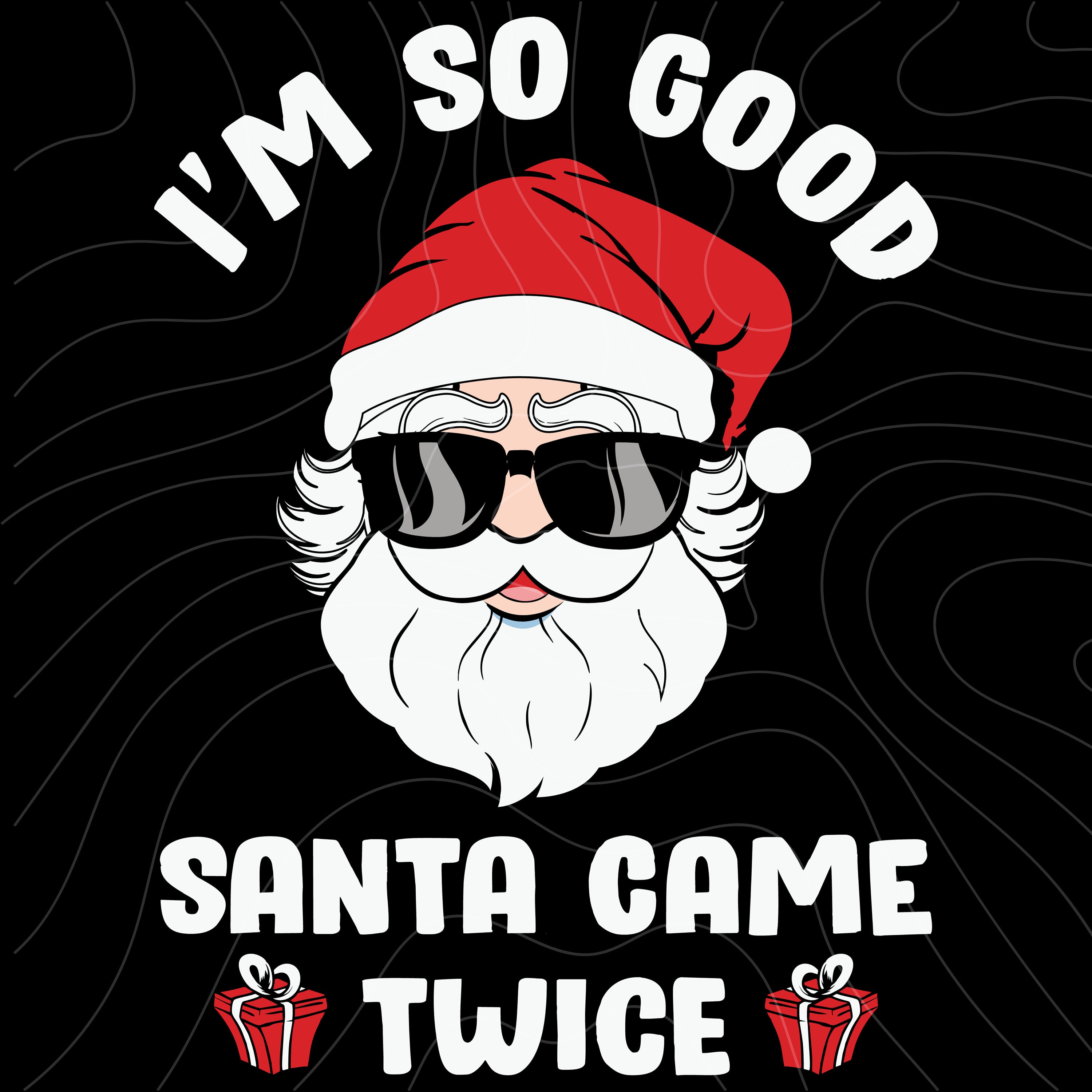 I'm so Good Santa Came Twice Svg Png Eps Dxf Cut File| Santa Claus Svg ...