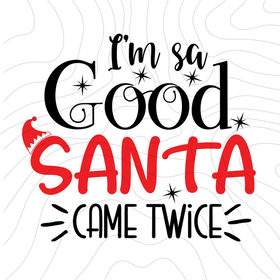 I'm so Good Santa Came Twice Svg Png Eps Dxf Cut File| Santa Claus Svg| Xmas Svg|funny Christmas ...
