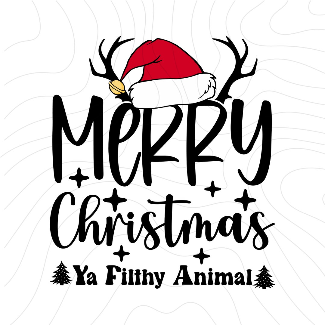 Merry Christmas Ya Filthy Animal SVG, Ya Filthy Animal SVG, Christmas ...