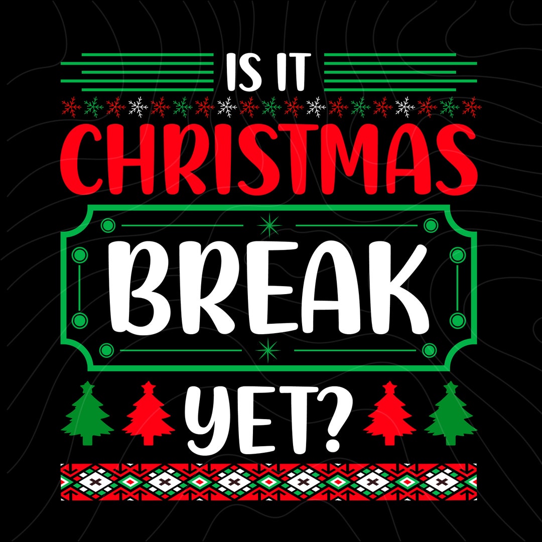 Is It Christmas Break yet Svg Png , Christmas Svg, Christmas Svg ...