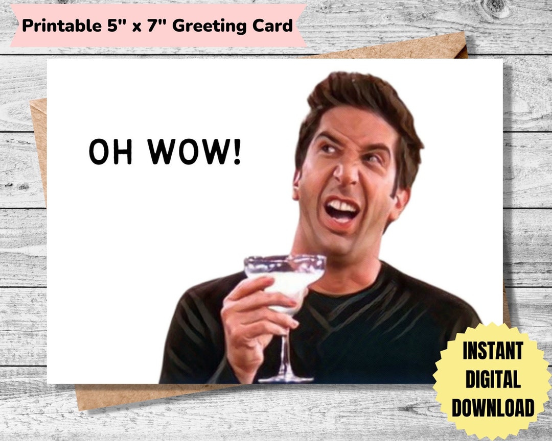 Printable Greeting Card FRIENDS Tv Show Card Ross Geller Friends Oh Wow ...