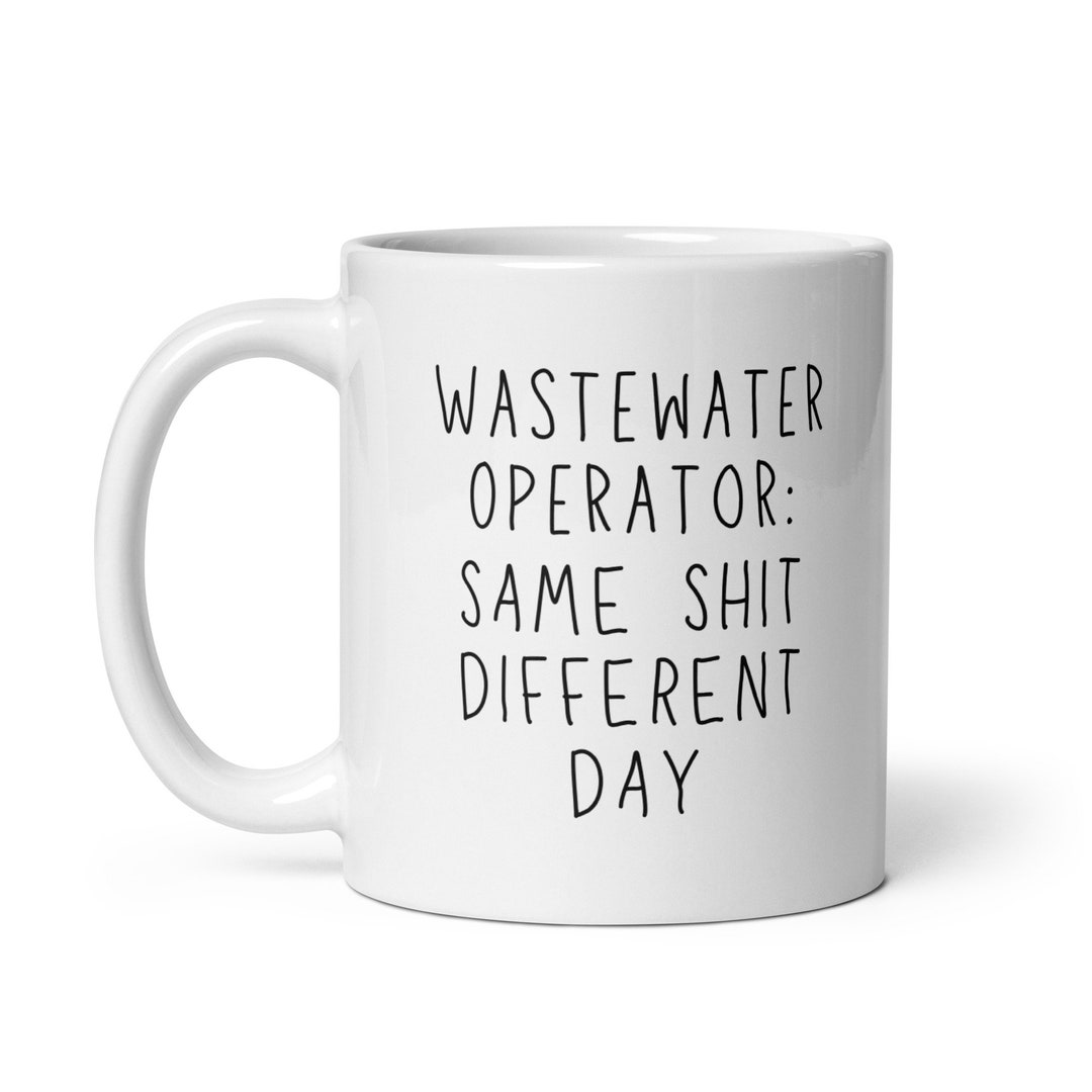 Wastewater Operator Same Shit Different Day Funny White Glossy Mug ...