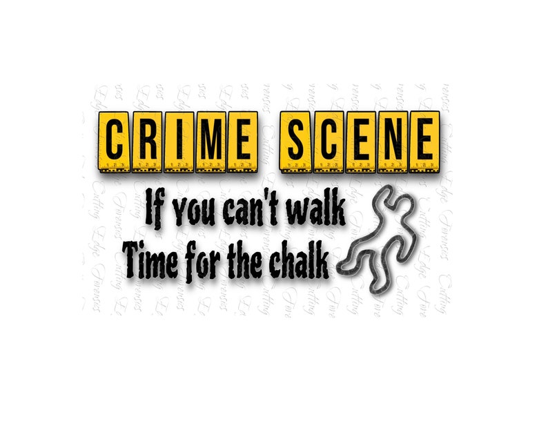 Crime Scene If You Can't Walk Time for the Chalk / Forensics / Body ...