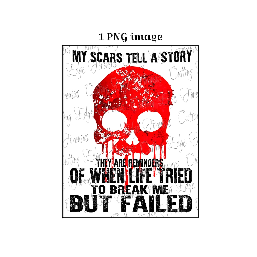My Scars Tell A Story - They Are Reminders of When Life Tried to Break ...